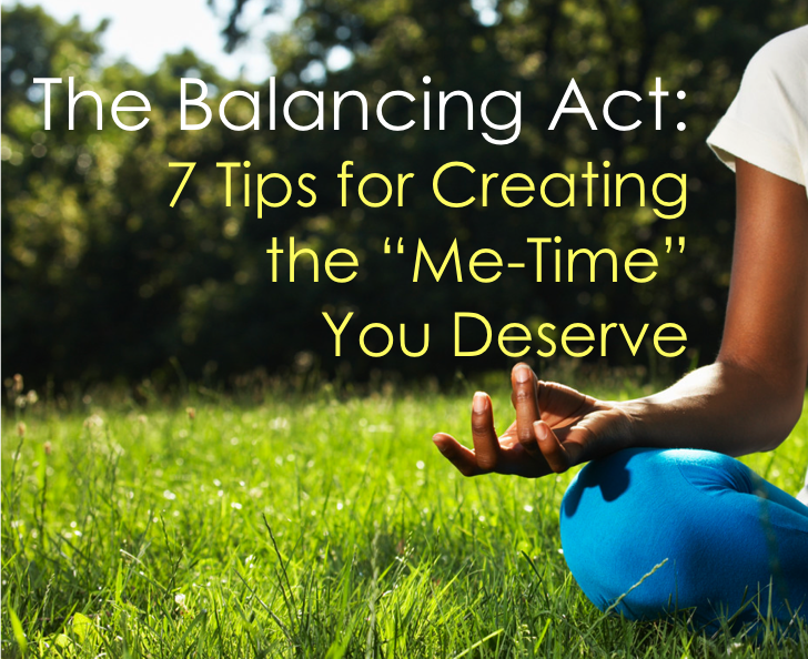 The Balancing Act: 7 Tips for Creating the “Me-Time” You Deserve | The ...
